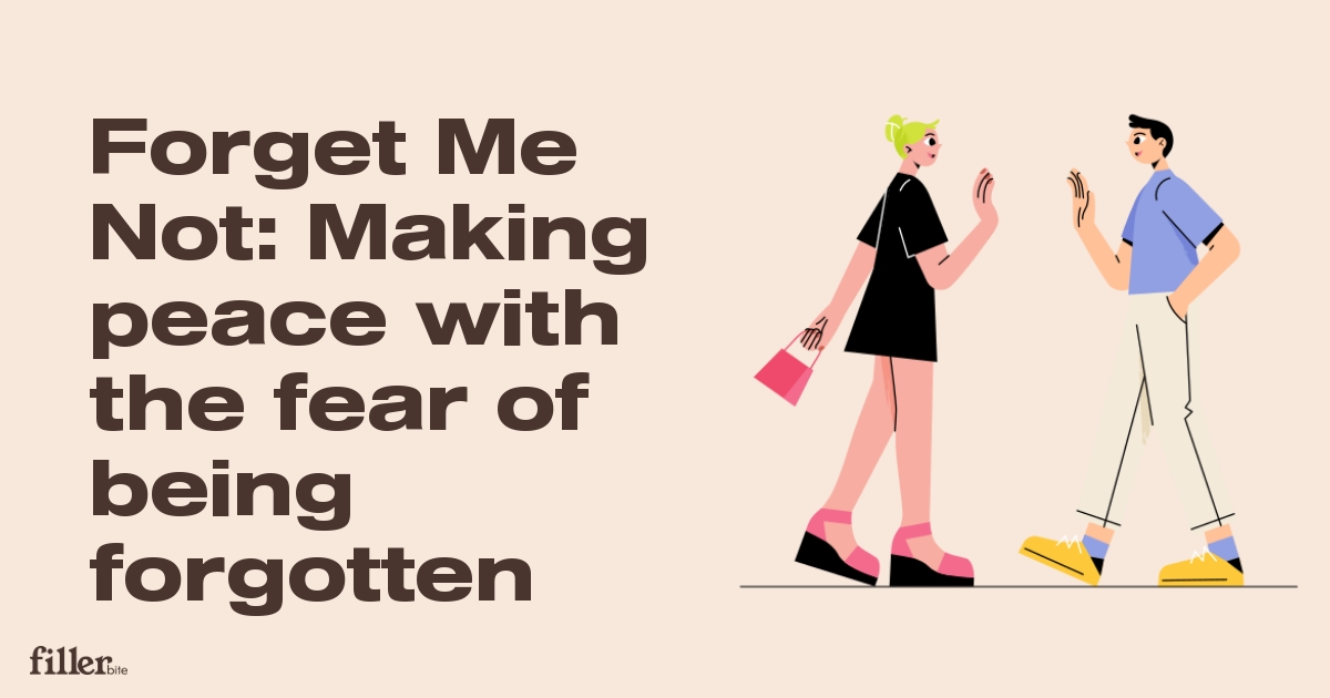 Forget Me Not: Making peace with the fear of being forgotten - Filler bite